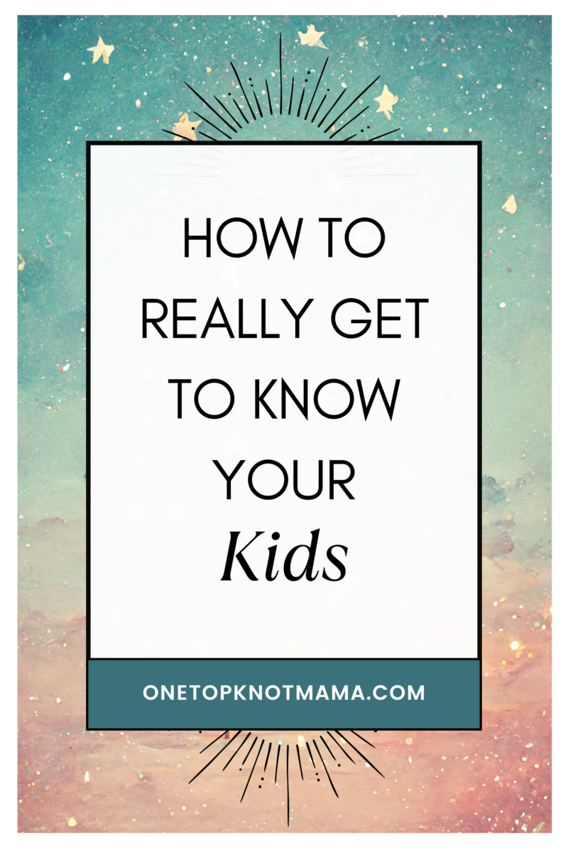 How to Really Get to Know Your Kids ⋆ One Top Knot Mama