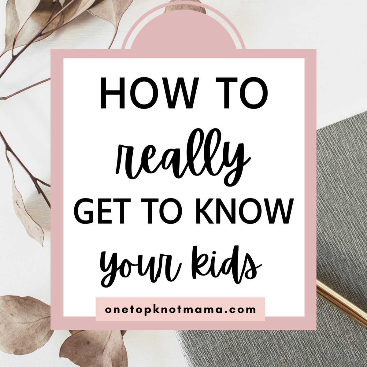 How to Really Get to Know Your Kids ⋆ One Top Knot Mama