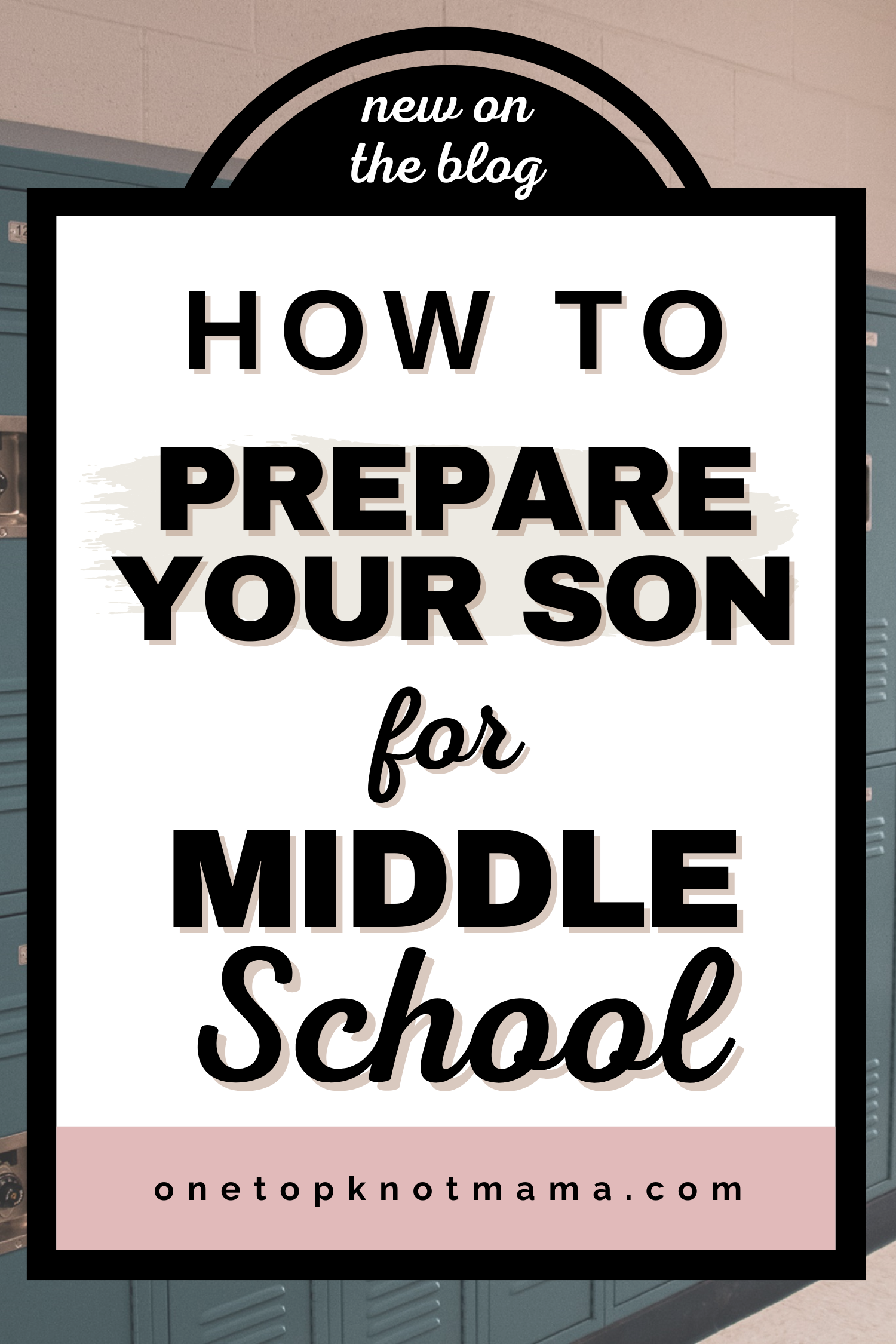 How to Prepare Your Anxious Son for Middle School ⋆ One Top Knot Mama