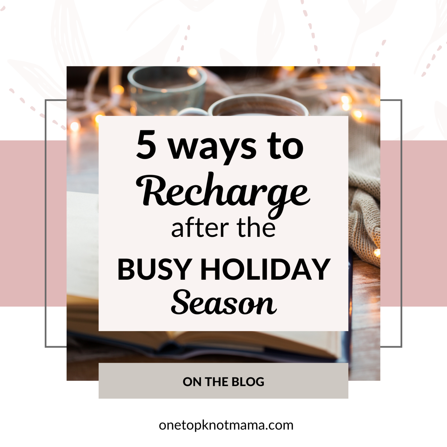 5 Ways to Recharge after the Busy Holiday Season ⋆ One Top Knot Mama